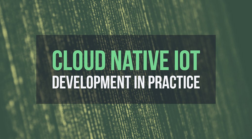 Cloud Native IoT Development in Practice - Benjamin Cabé